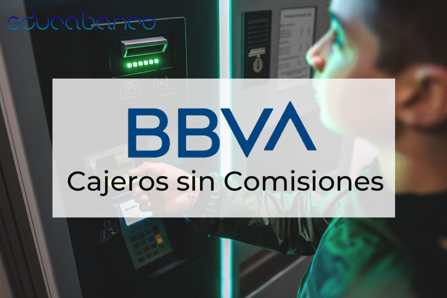 Cajeros BBVA: Ingresar y Sacar Dinero Sin Comisiones